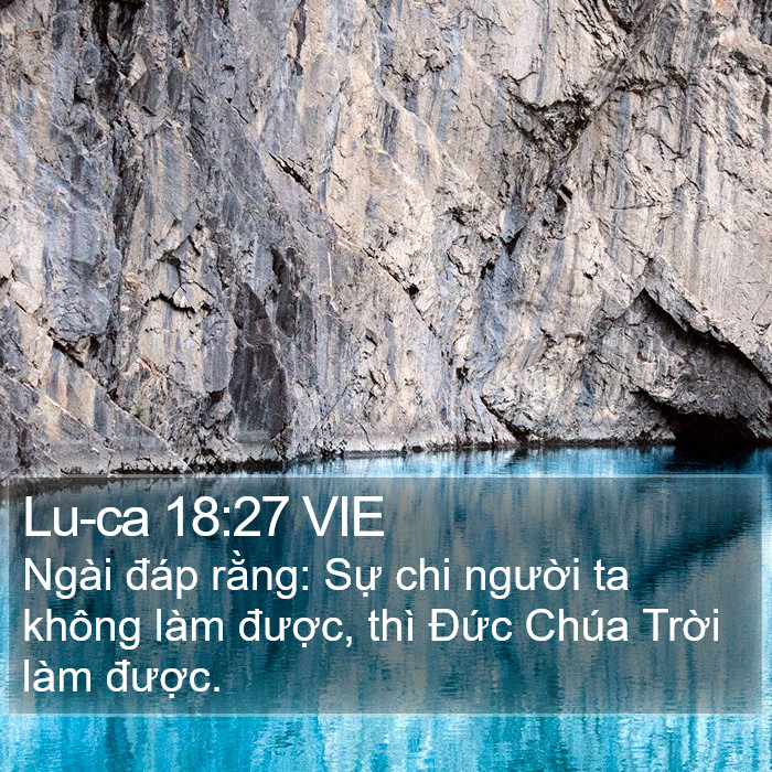 Lu-ca 18:27 VIE - Ngài đáp rằng: Sự chi người ta không