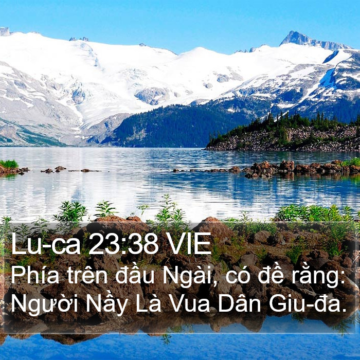 Lu-ca 23:38 VIE - Phía trên đầu Ngài, có đề rằng: